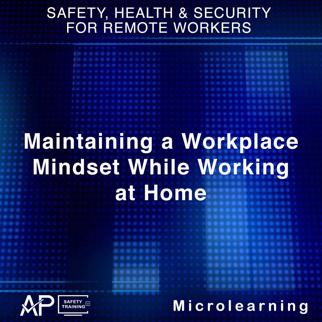 Maintaining a Workplace Mindset While Working at Home — AP Safety Training